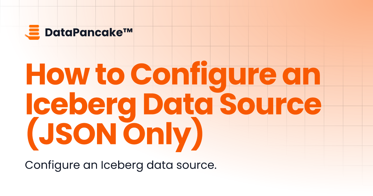 How to Configure an Iceberg Data Source (JSON Only) | DataPancake™ Docs