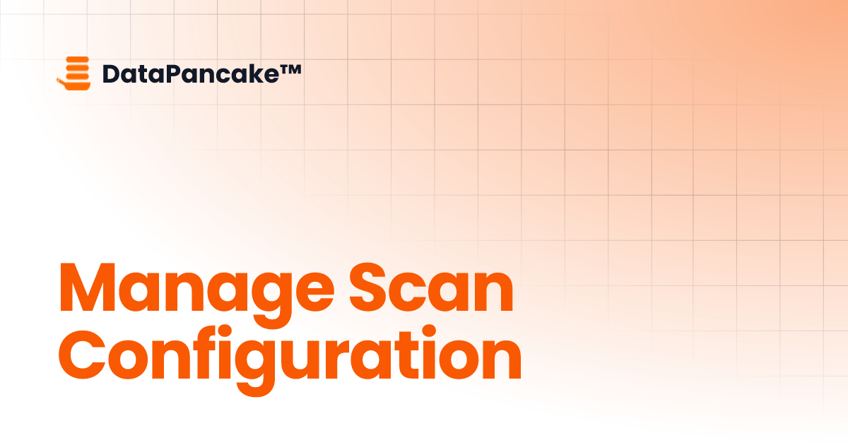 Manage Scan Configuration | DataPancake™