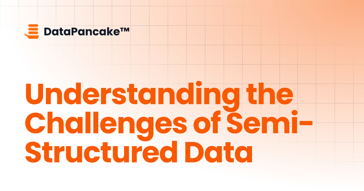 Understanding the Challenges of Semi-Structured Data | DataPancake™ Docs