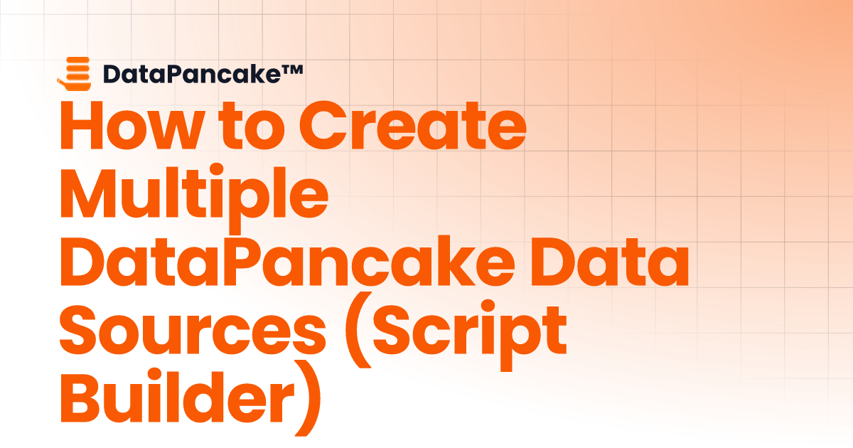 How to Create Multiple DataPancake Data Sources (Script Builder) | DataPancake™ Docs