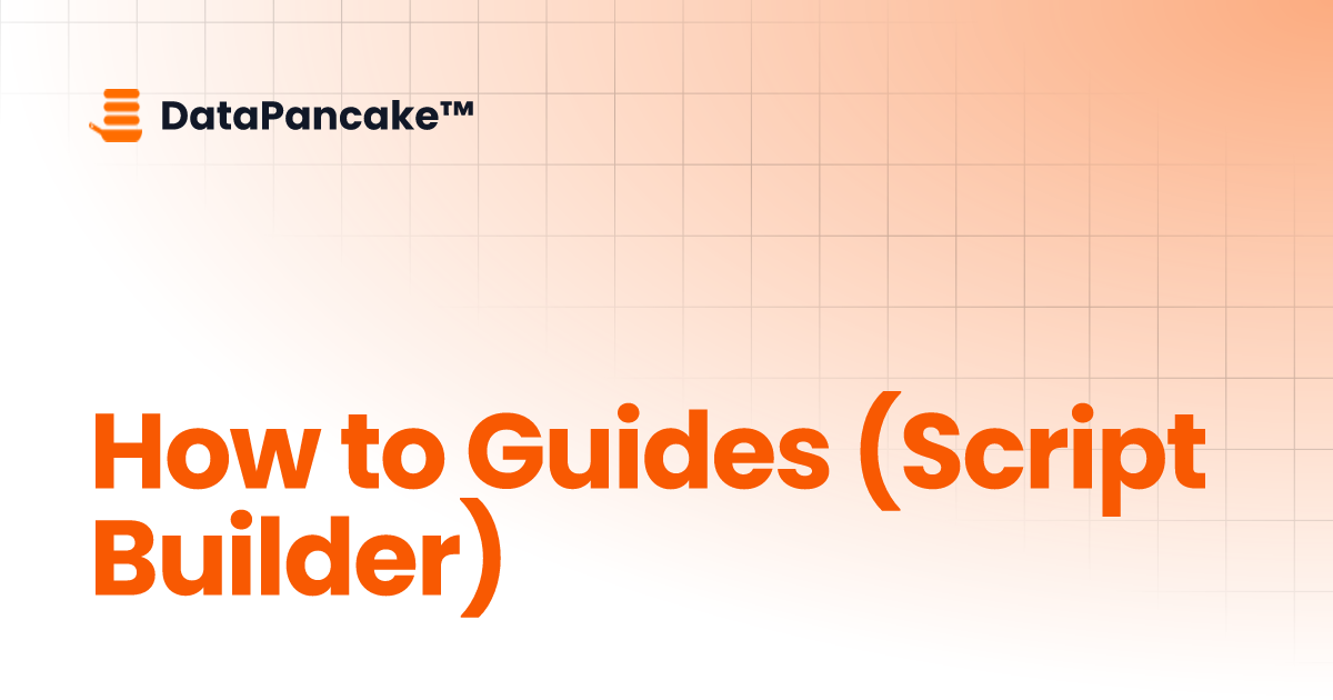 How to Guides (Script Builder) | DataPancake™